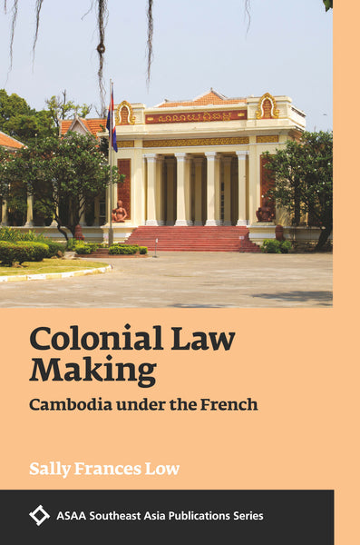 Colonial Law Making: Cambodia under the French – NUS Press