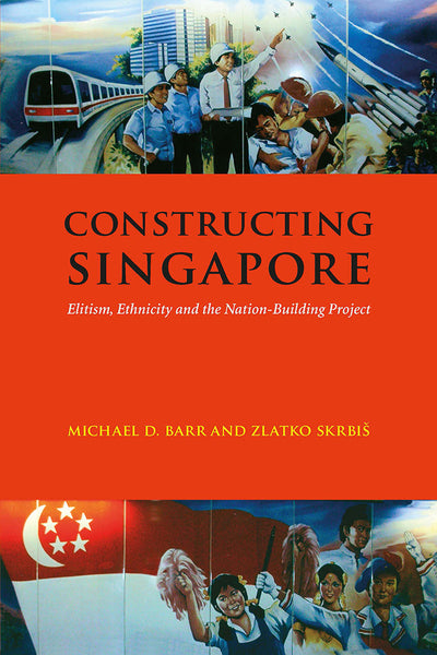 Constructing Singapore: Elitism, Ethnicity and the Nation-building Pro ...