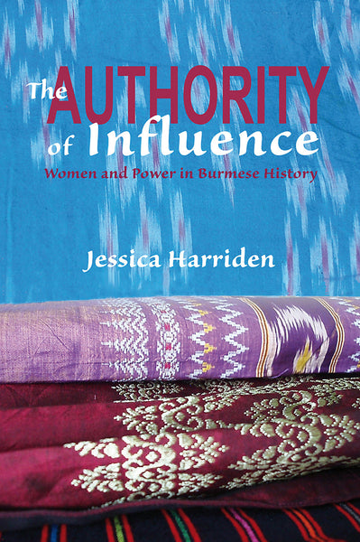 The Authority of Influence: Women and Power in Burmese History – NUS Press