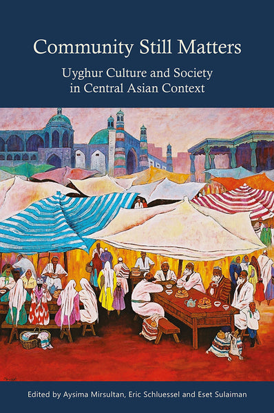 Community Still Matters: Uyghur Culture and Society in Central Asian C ...
